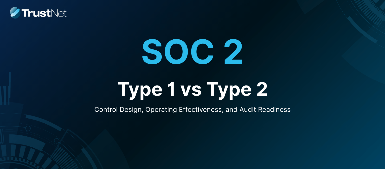 SOC 2 Type 1 vs Type 2 Guide | TrustNet
